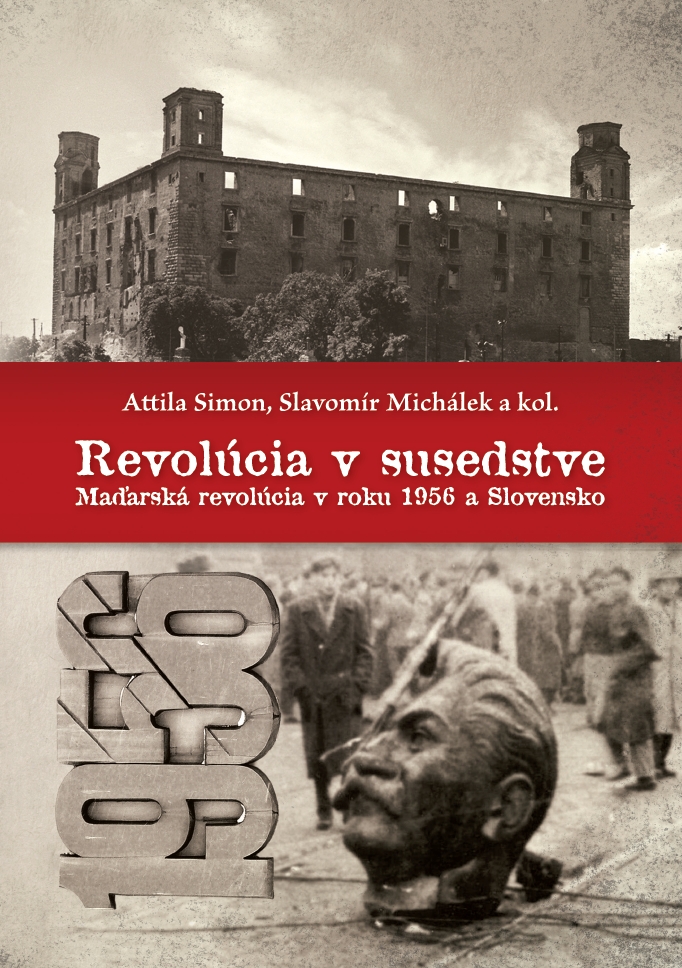 Revolúcia v susedstve. Maďarská revolúcia v roku 1956 a Slovensko ...